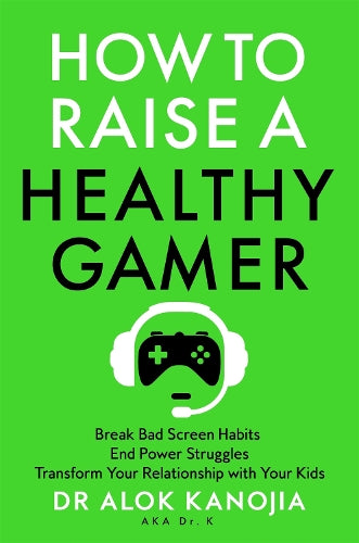 How to Raise a Healthy Gamer: Break Bad Screen Habits, End Power Strug ...