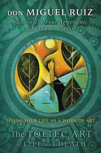 The Toltec Art of Life and Death: Living Your Life as a Work of Art ...